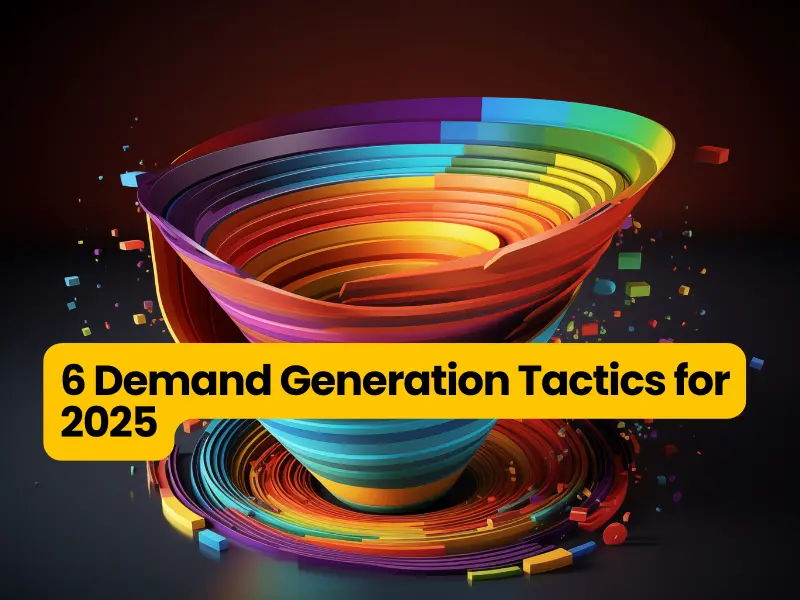 6 Demand Generation Tactics for B2B Success in 2025